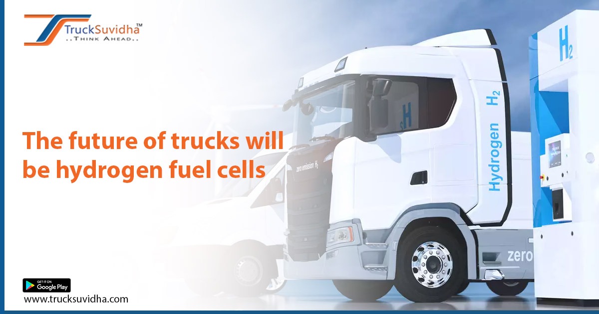 The future of trucks will be hydrogen fuel cells. - Blog-TruckSuvidha