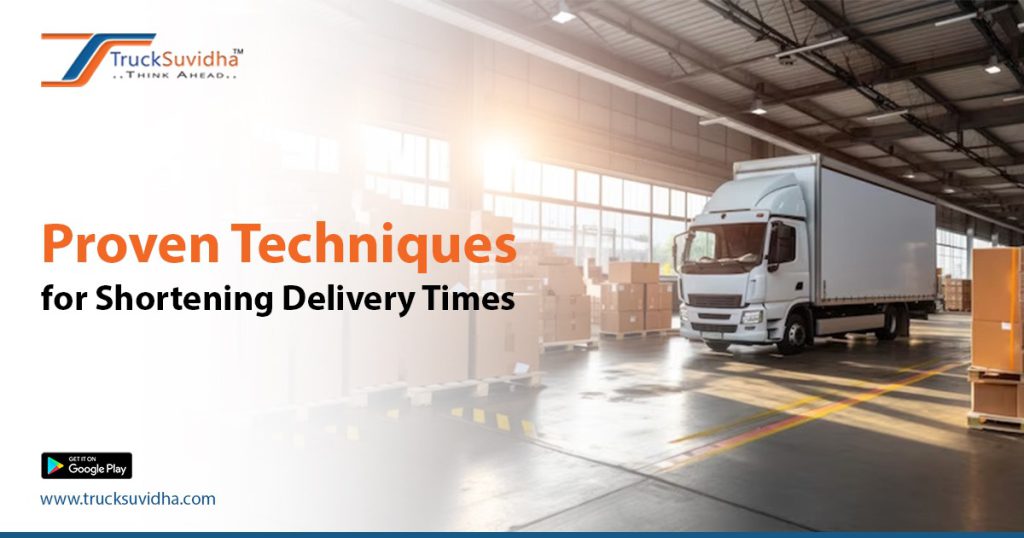 Proven Techniques for Shortening Delivery Times - Blog-TruckSuvidha